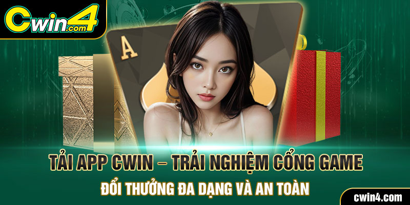 Tải app Cwin - Trải nghiệm cổng game đổi thưởng đa dạng và an toàn